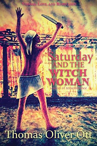 Saturday & the Witch Woman: a novel of remembrance by Thomas Olver Ott ...