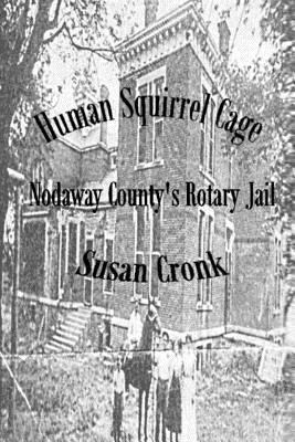 Human Squirrel Cage Nodaway County's Rotary Jail by Susan Cronk | Goodreads