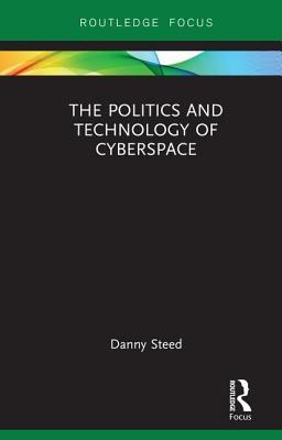 The Politics and Technology of Cyberspace by Daniel Steed | Goodreads