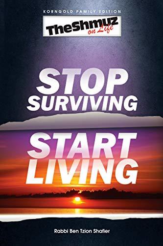 Stop Surviving, Start Living: The Shmuz on Life 1 by Ben Tzion Shafier ...