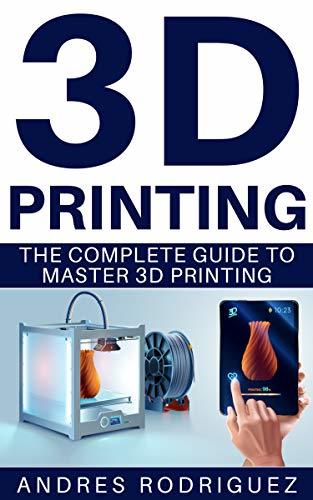 3D Printing: The Complete Beginners Guide to Master 3D Printing by ...