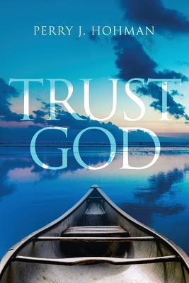 Trust God by Perry J Hohman | Goodreads