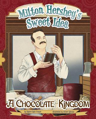 Milton Hershey's Sweet Idea: A Chocolate Kingdom by Sharon Katz Cooper ...
