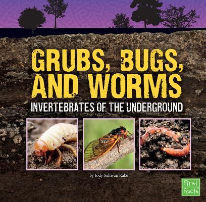 Grubs, Bugs, and Worms: Invertebrates of the Underground by Jody ...
