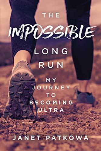 The Impossible Long Run: My Journey to Becoming Ultra by Janet Patkowa ...