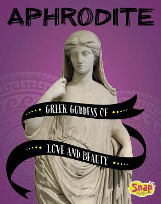 Aphrodite: Greek Goddess of Love and Beauty by Tammy M. "Gagne" Proctor ...
