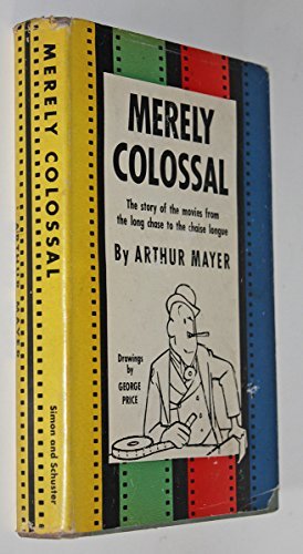 Merely Colossal: The Story of the Movies from the Long Chase to the Chaise Longue by Arthur ...