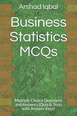 Business Statistics MCQs: Multiple Choice Questions and Answers by Arshad Iqbal | Goodreads