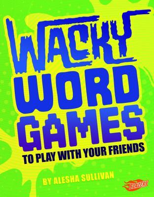Wacky Word Games to Play with Your Friends by Alesha Sullivan | Goodreads