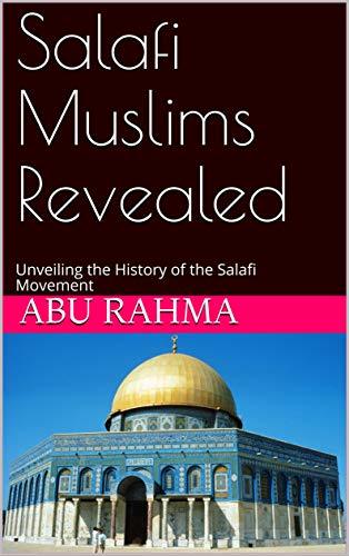 Salafi Muslims Revealed: Unveiling the History of the Salafi Movement ...