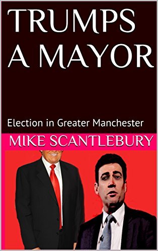 TRUMPS A MAYOR: Election in Greater Manchester by Mike Scantlebury ...