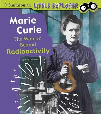 Marie Curie: The Woman Behind Radioactivity (Little Inventor) by Nancy ...