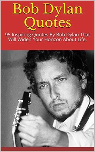 Bob Dylan Quotes: 95 Inspiring Quotes By Bob Dylan That Will Widen Your ...