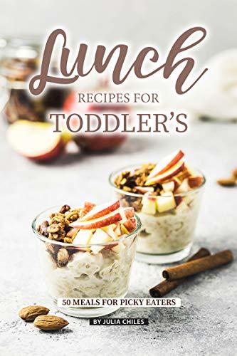 Lunch Recipes for Toddler's: 50 Meals for Picky Eaters by Julia Chiles ...
