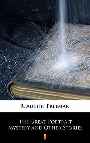 The Great Portrait Mystery and Other Stories by R. Austin Freeman ...