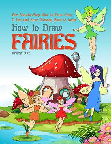 The Step-by-Step Way to Draw Fairy: A Fun and Easy Drawing Book to ...