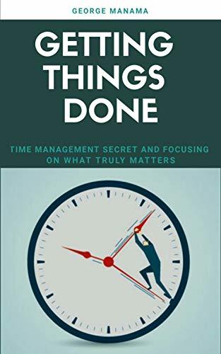 Getting Things Done : Time Management Secret And Focusing on What Truly ...