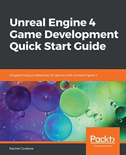 Unreal Engine 4 Game Development Quick Start Guide: Programming professional 3D games with ...