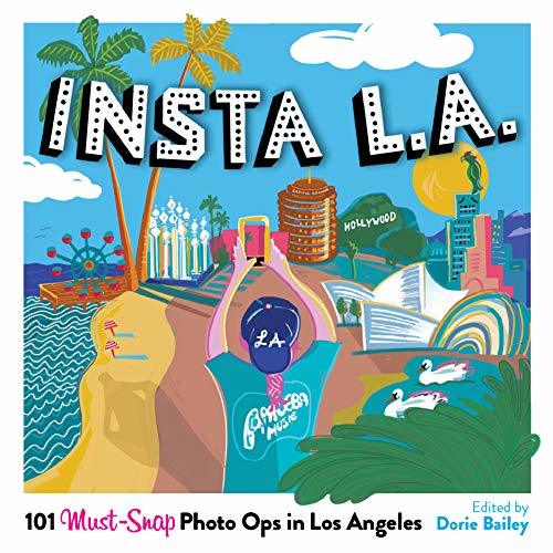 Insta L.A.: 101 Must-Snap Photo Ops in Los Angeles by Dorie Bailey ...