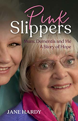 Pink Slippers: Mum, Dementia and Me - a story of hope by Jane Hardy ...
