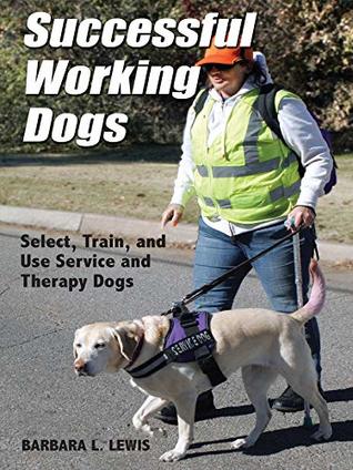 Successful Working Dogs: Select, Train, and Use Service and Therapy ...