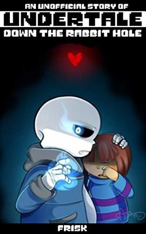 UNDERTALE : DOWN THE RABBIT HOLE by Frisk Ebott | Goodreads