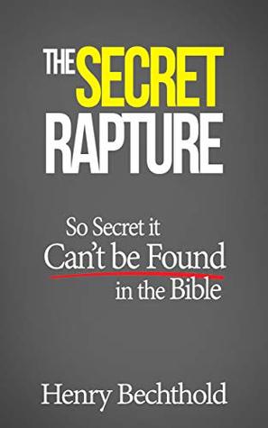The Secret Rapture: So Secret it Can't be Found in the Bible by Henry ...