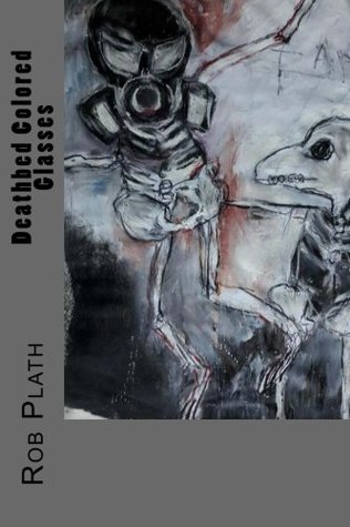 Deathbed Colored Glasses by Rob Plath | Goodreads