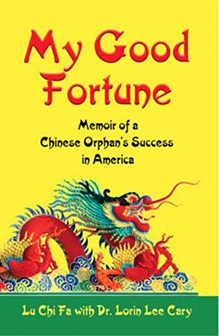My Good Fortune: Memoir of A Chinese Orphan's Success in America by Lu ...