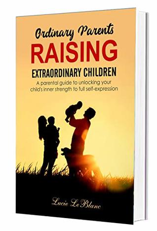 Ordinary Parents Raising Extraordinary Children: A Parental Guide to ...