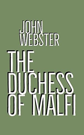 The Duchess of Malfi by John Webster | Goodreads