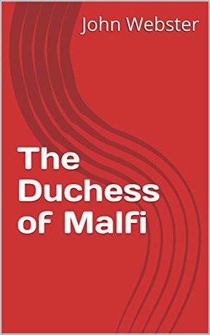 The Duchess of Malfi by John Webster | Goodreads