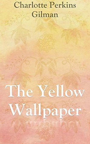 The Yellow Wallpaper by Charlotte Perkins Gilman | Goodreads