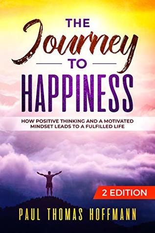 The Journey to Happiness: How Positive Thinking and a Motivated Mindset ...
