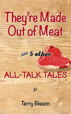 They're Made Out of Meat and 5 other All-Talk Tales by Terry Bisson ...