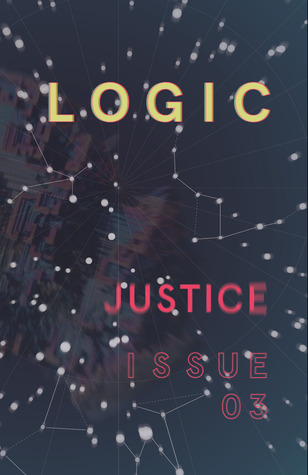 Logic Magazine, Issue 3: Justice by Ben Tarnoff | Goodreads
