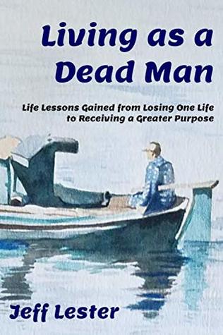 Living as a Dead Man: Life Lessons Gained from Losing One Life to ...