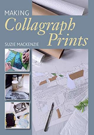 Making Collagraph Prints by Suzie MacKenzie | Goodreads