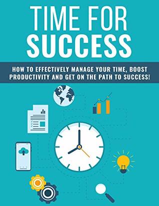 Time For Success: How to effectivelly manage your time,boost ...