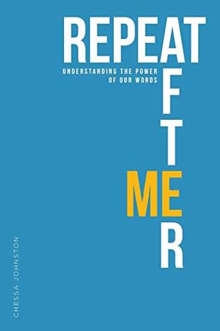 Repeat After Me: Understanding the Power of Our Words by Chessa ...