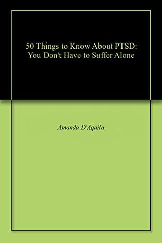 50 Things to Know About PTSD: You Don't Have to Suffer Alone by Amanda ...
