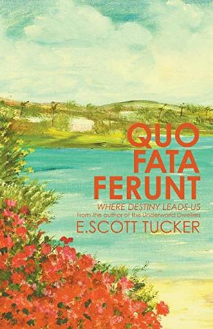 Quo Fata Ferunt: Where Destiny Leads Us by E Scott Tucker | Goodreads