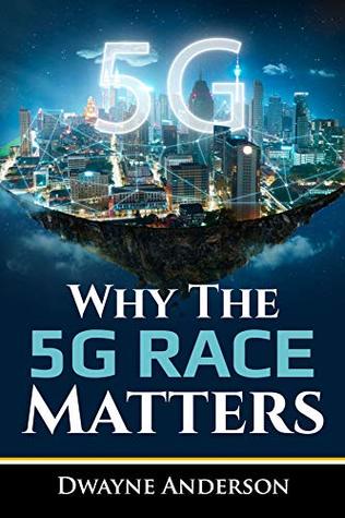 Why The 5 G Race Matters by Dwayne W. Anderson | Goodreads