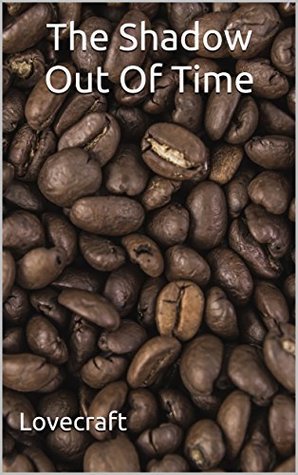 The Shadow Out Of Time: (Annotated) by H.P. Lovecraft | Goodreads