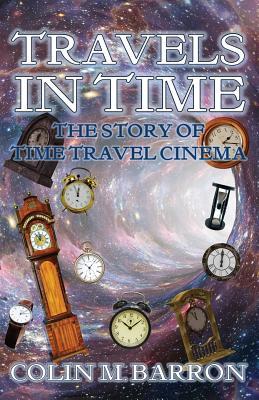 Travels in Time: The Story of Time Travel Cinema by Colin M Barron ...
