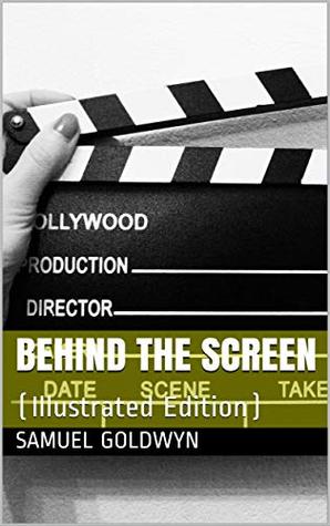 Behind the Screen: (Illustrated Edition) by Samuel Goldwyn | Goodreads