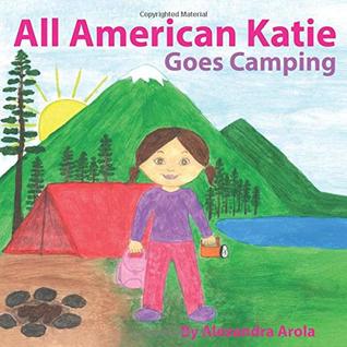 All American Katie Goes Camping by Alexandra Arola | Goodreads