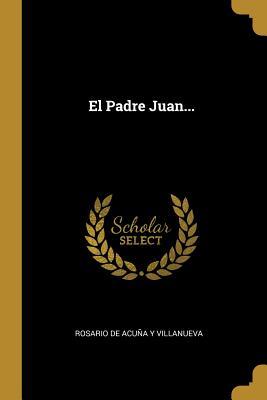 El Padre Juan... (Spanish Edition) by Rosario de Acuña | Goodreads