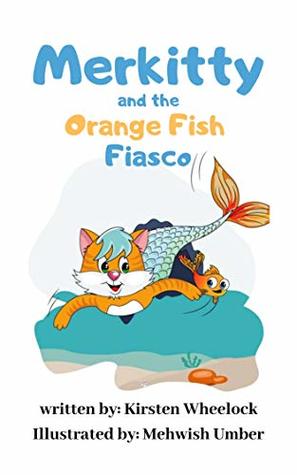 Merkitty and the Orange Fish Fiasco by Kirsten Wheelock | Goodreads