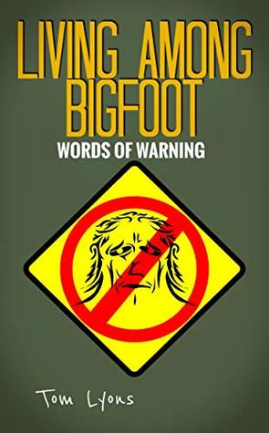Living Among Bigfoot: Words of Warning (A True Story) by Tom Lyons ...